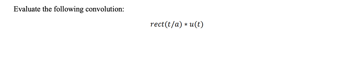 Solved Evaluate the following convolution: rect(t/a) * u(t) | Chegg.com