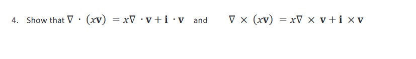 Solved 4. Show that ∇⋅(xv)=x∇⋅v+i⋅v and ∇×(xv)=x∇×v+i×v | Chegg.com