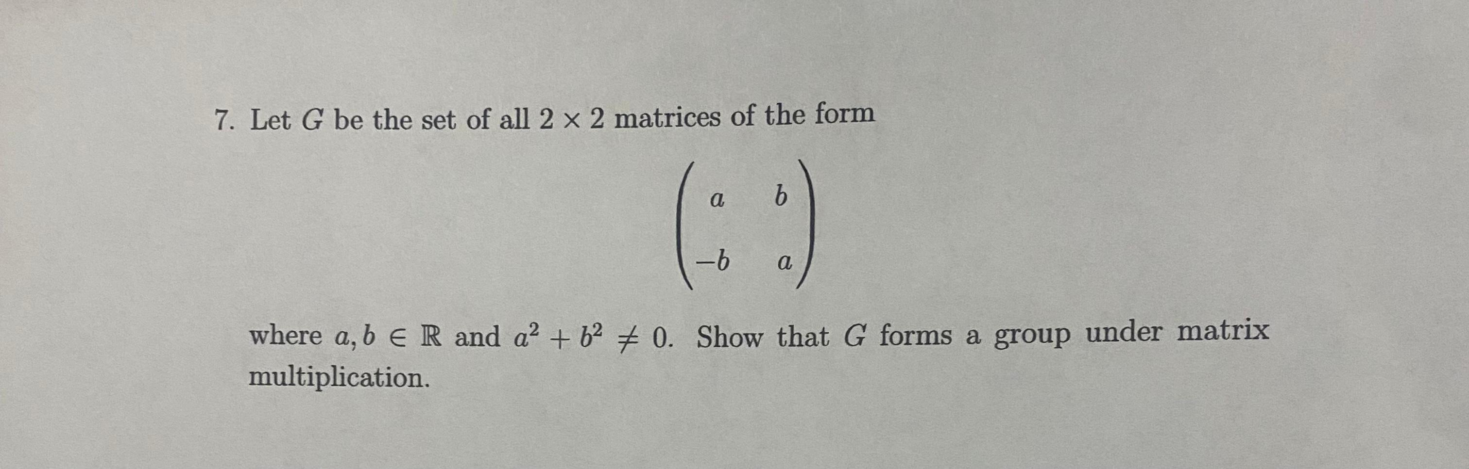 Solved 7. Let G be the set of all 2×2 matrices of the form | Chegg.com