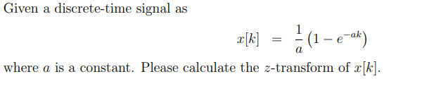 Solved Given a discrete-time signal as x[k]=a1(1−e−ak) where | Chegg.com