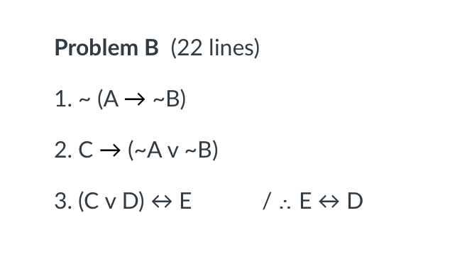 Solved Problem B (22 lines) 1. ~ (A → ~B) 2. C (~Av ~B) 3. | Chegg.com