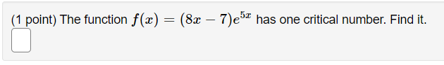 Solved (1 ﻿point) ﻿The function f(x)=(8x-7)e5x ﻿has one | Chegg.com