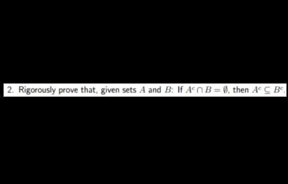 Solved 2. Rigorously prove that, given sets A and B: If AB=, | Chegg.com