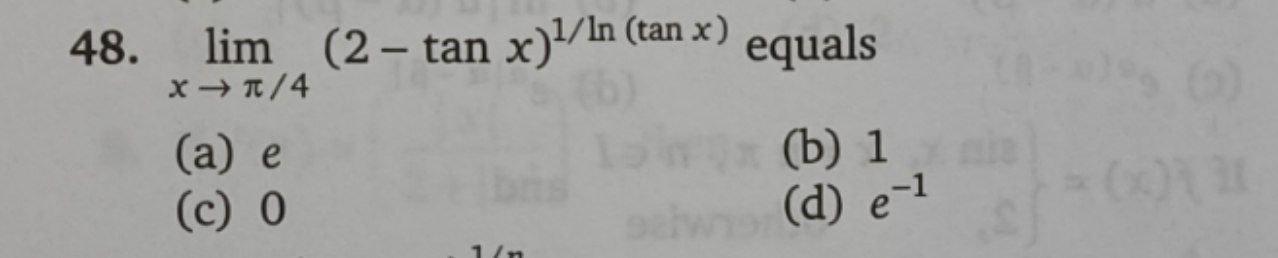 Solved 48. lim (2- tan x)/In (tan x) equals x 1/4 (b) 1 (a) | Chegg.com