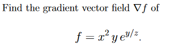 Solved Find the gradient vector field ∇f of f=x2yey/z | Chegg.com