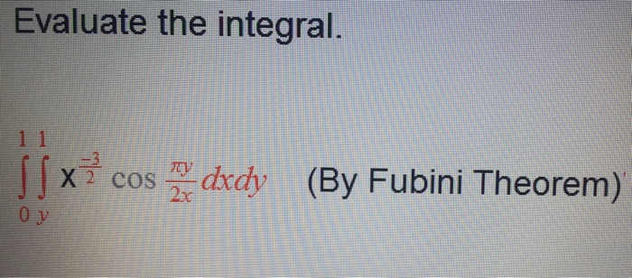 Solved Evaluate the integral. x Cos ddy (By Fubini Theorem) | Chegg.com