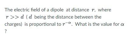Solved The electric field of a dipole at distance r, where r | Chegg.com