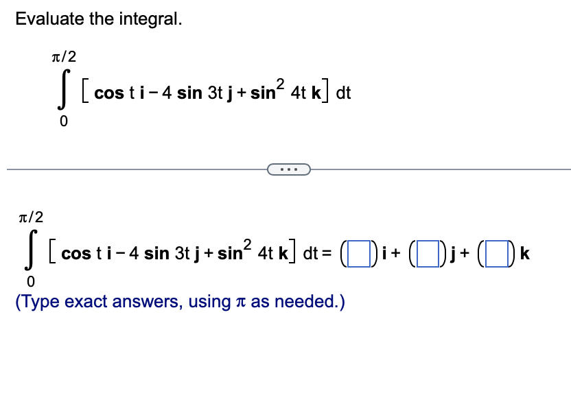 Solved Evaluate the integral. ∫0π/2[costi−4sin3tj+sin24tk]dt | Chegg.com