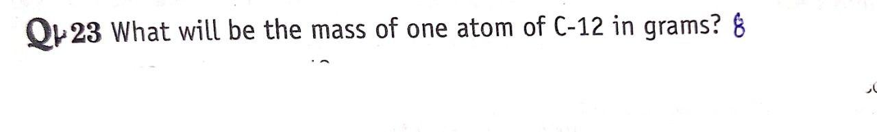 Solved Q-23 What will be the mass of one atom of C-12 in | Chegg.com