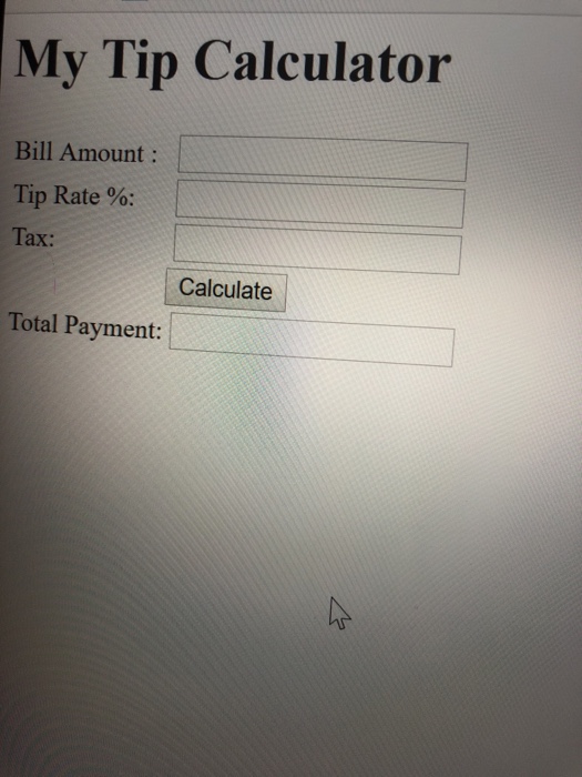 Solved My Tip Calculator Bill Amount: Tip Rate%: Tax: | Chegg.com