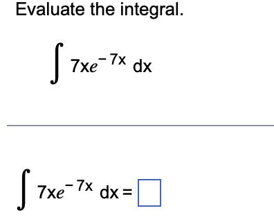 Solved Evaluate the integral. ∫7xe−7xdx ∫7xe−7xdx= | Chegg.com