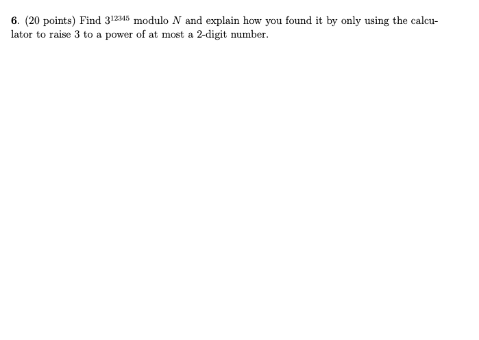 Solved 6. (20 points) Find 312315 modulo N and explain how | Chegg.com