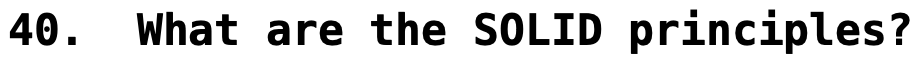 Solved 40. What are the SOLID principles? | Chegg.com