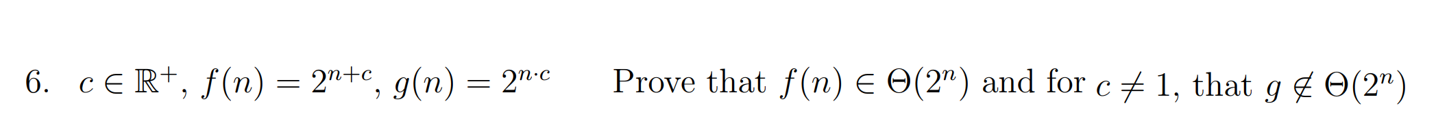 Solved 6. c∈R+,f(n)=2n+c,g(n)=2n⋅c Prove that f(n)∈Θ(2n) and | Chegg.com