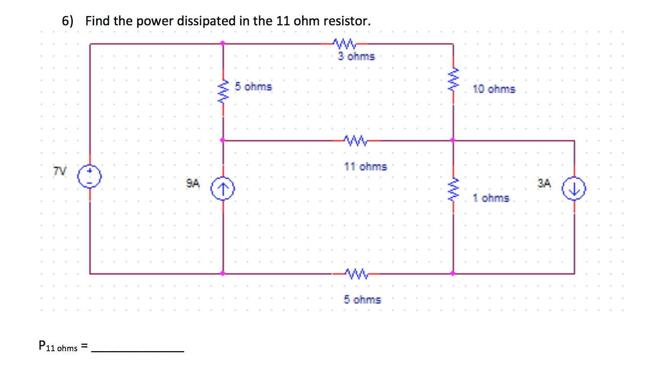 Solved 6) Find the power dissipated in the 11 ohm resistor. | Chegg.com