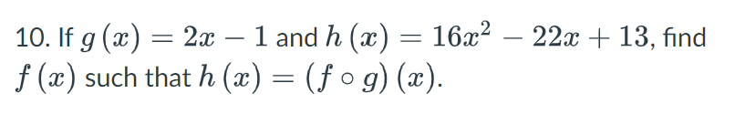 Solved 10. If g(x)=2x−1 and h(x)=16x2−22x+13, find f(x) such | Chegg.com