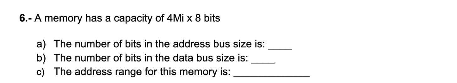 Solved 6.- A memory has a capacity of 4Mi x 8 bits a) The | Chegg.com