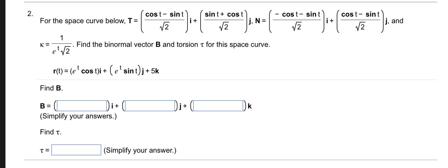 Solved 2. For the space curve below, T = cost- sint V2 i + | Chegg.com