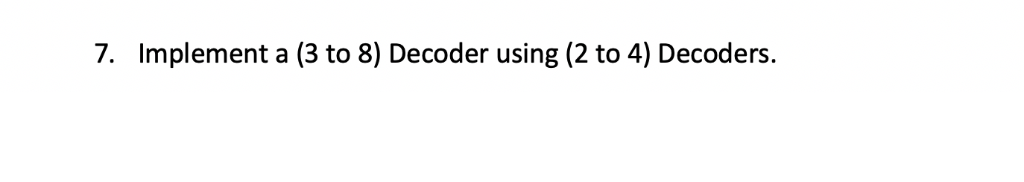 Solved 7. Implement a (3 to 8) Decoder using (2 to 4) | Chegg.com