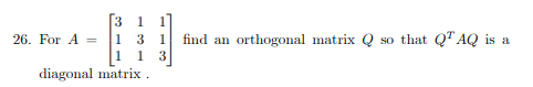 Solved 26. For A=⎣⎡311131113⎦⎤ find an orthogonal matrix Q | Chegg.com