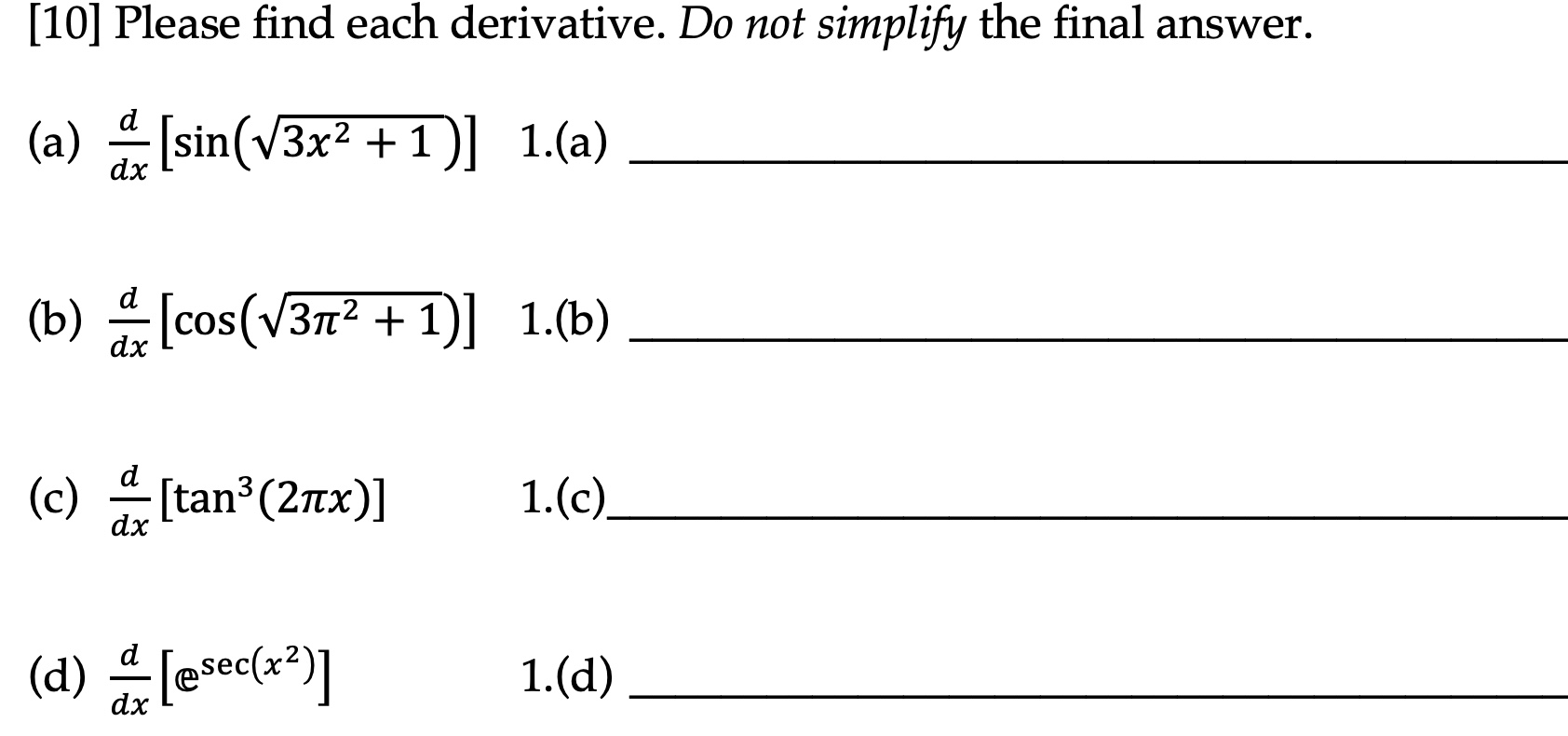 Solved [10] Please find each derivative. Do not simplify the | Chegg.com