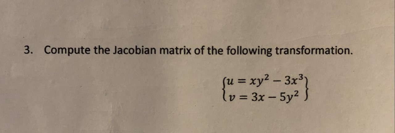 Solved 3. Compute the Jacobian matrix of the following | Chegg.com