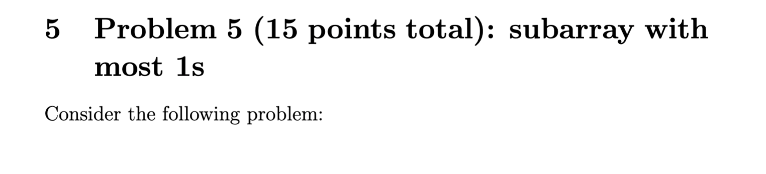 Solved 5 Problem 5 (15 points total): subarray with most 1s | Chegg.com Solved 5 Problem 5 (15 points total): subarray with most 1s | Chegg.com