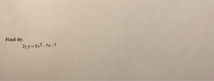 Solved Find dy. y = 5x^2 - 7x - 7 | Chegg.com
