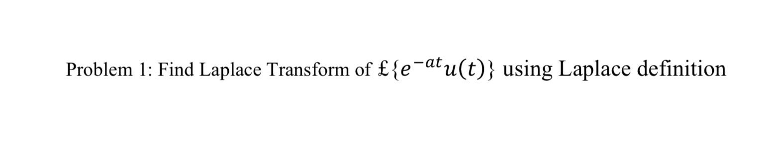 Solved Problem 1: Find Laplace Transform of £{e-at u(t)} | Chegg.com
