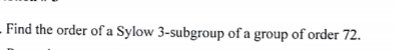 Solved Find the order of a Sylow 3-subgroup of a group of | Chegg.com