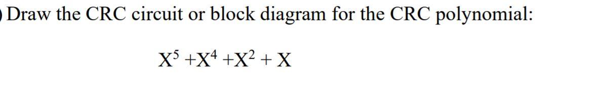Solved Draw the CRC circuit or block diagram for the CRC | Chegg.com