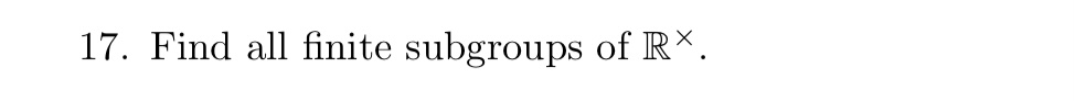 Solved Find all finite subgroups of R×. | Chegg.com