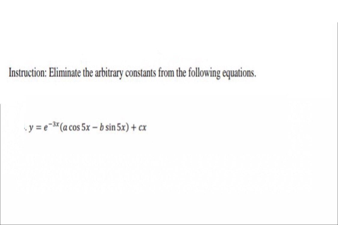 Solved Instruction: Eliminate the arbitrary constants from | Chegg.com