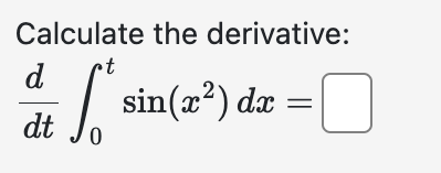 Solved Calculate the derivative: dtd∫0tsin(x2)dx= | Chegg.com