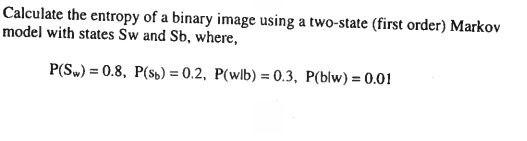 Solved Calculate the entropy of a binary image using a | Chegg.com