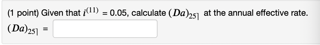 Solved (1 point) Given that i(11)=0.05, calculate (Da)25⌉ at | Chegg.com