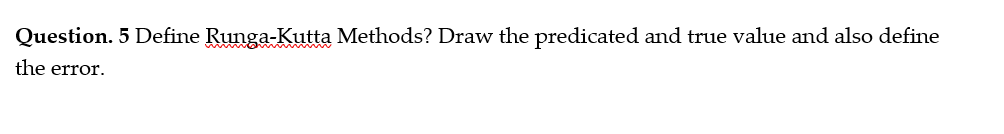 Solved Question. 5 Define Runga-Kutta Methods? Draw the | Chegg.com