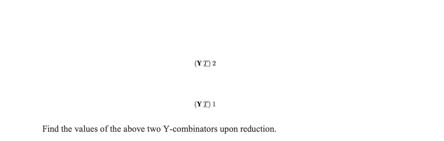 Solved Find the values of the above two Y-combinators upon | Chegg.com