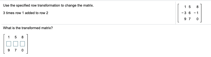 Solved 1 5 8 Use the specified row transformation to change | Chegg.com