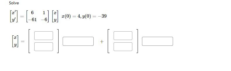 Solved Solve [x′y′][xy]=[6−611−6][xy]x(0)=4,y(0)=−39=[][] | Chegg.com