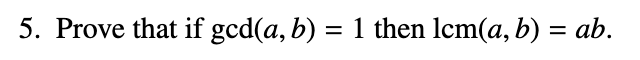 Solved 5. Prove that if gcd(a,b)=1 then lcm(a,b)=ab. | Chegg.com
