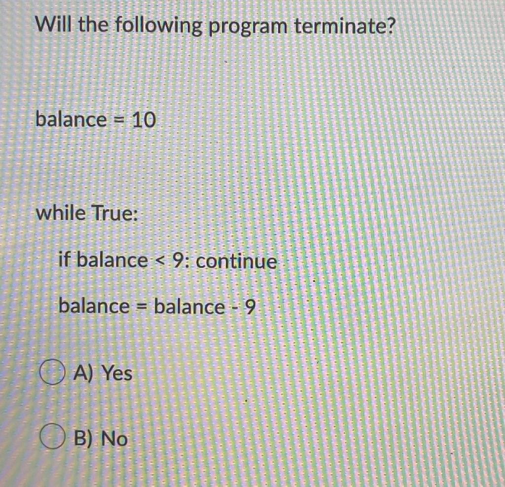 Solved Will the following program terminate? balance = 10 | Chegg.com