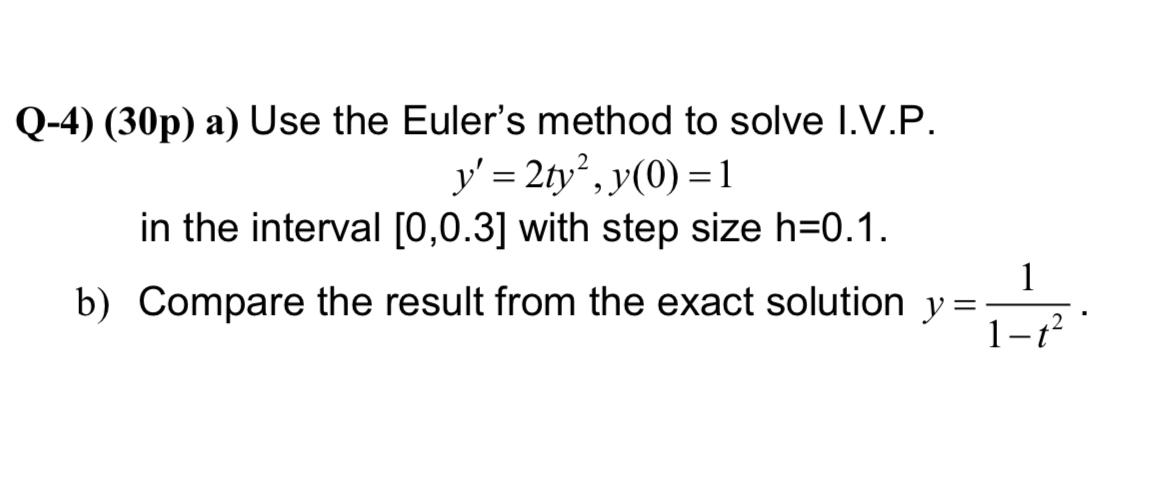 Solved Q-4) (30p) a) Use the Euler's method to solve I.V.P. | Chegg.com