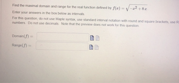 Solved Find the maximal domain and range for the real | Chegg.com