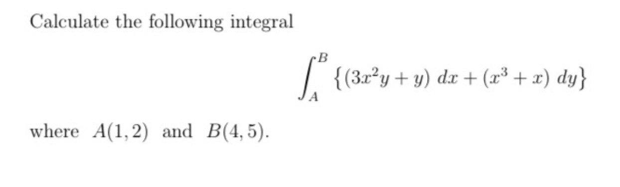 Solved Calculate the following integral L" {(3x®y+y) dx + (x | Chegg.com