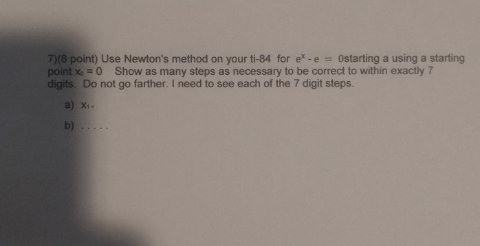 Solved 7)(8 point) Use Newton's method on your ti-84 for | Chegg.com Solved 7)(8 point) Use Newton's method on your ti-84 for | Chegg.com