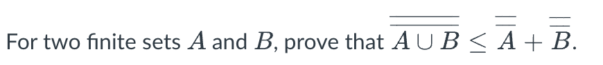 Solved For two finite sets A and B, prove that A∪B≤Aˉ+Bˉ. | Chegg.com