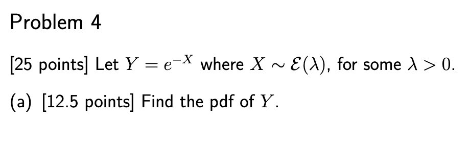Solved Problem 4[25 ﻿points] ﻿Let Y=e-x ﻿where x∼E(λ), ﻿for | Chegg.com