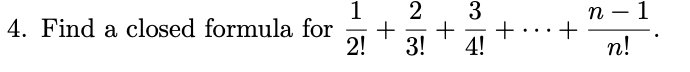 Solved 4. Find a closed formula for 2!1+3!2+4!3+⋯+n!n−1. | Chegg.com