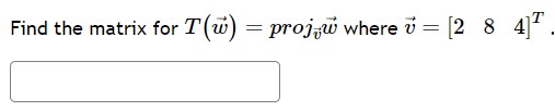 Solved Find the matrix for T(w)=projvw where v=[843]T.Find | Chegg.com